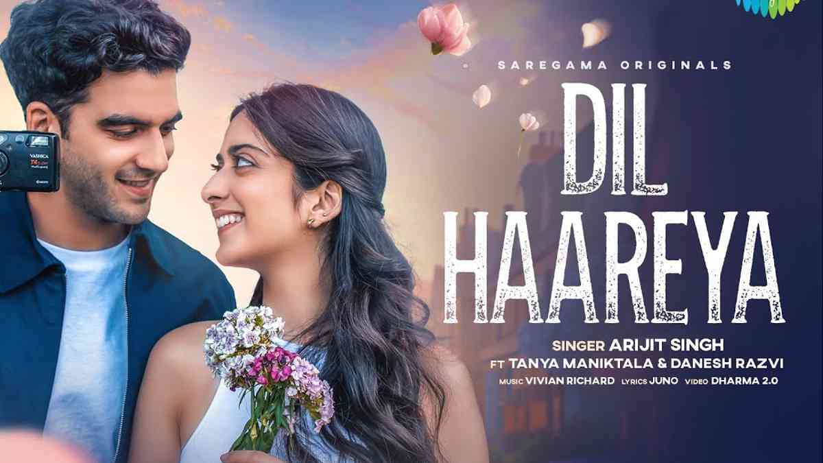 Arijit Singh’s 'Dil Haareya' Featuring Tanya Maniktala, Danesh Razvi Is ...