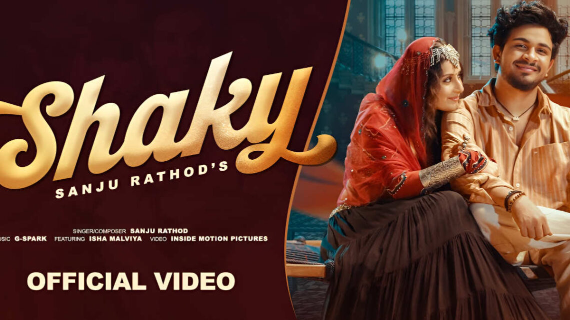 Sanju Rathod - Shaky Song Lyrics Starring Isha Malviya